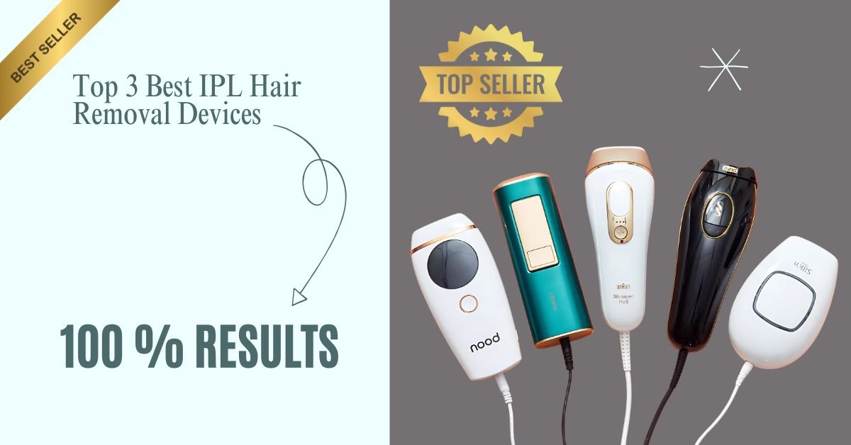 Top 3 Best IPL Hair Removal Devices of 2025 – Tested, Reviewed, and ...